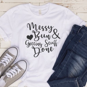 Messy Bun & Getting Stuff Done.iron on Vinyl.make It at Home.iron On.t ...