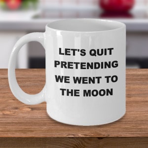 Truther Conspiracy Theory Coffee Mug - Let's Quit Pretending We Went to ...