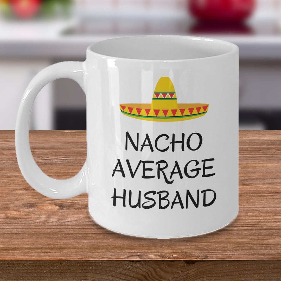 Nacho Average Husband Funny Mug Gifts for Husband Hubby Gifts Gift for ...