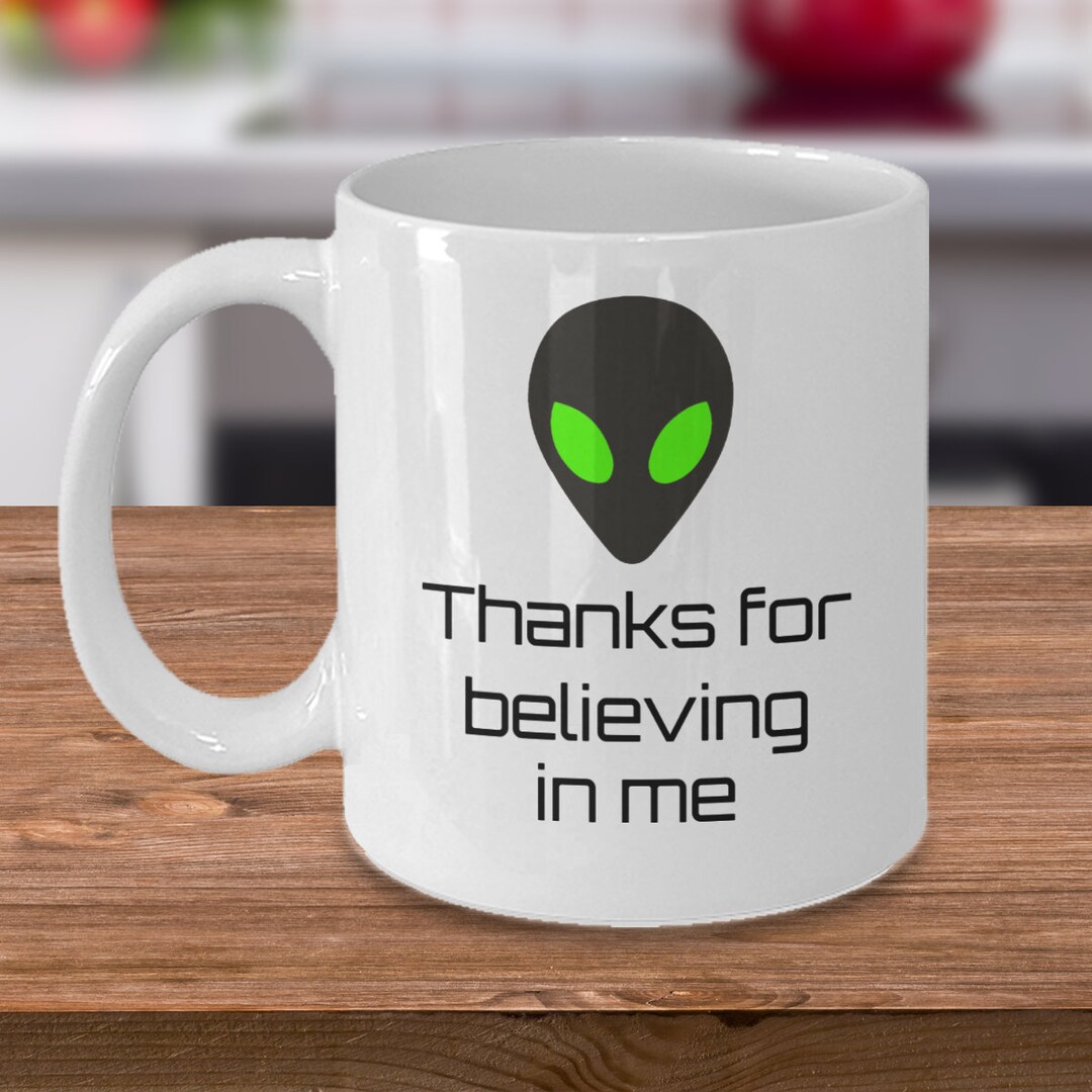 UFO Alien Head Coffee Mug Thanks for Believing in Me Flying Saucer Ufos ...