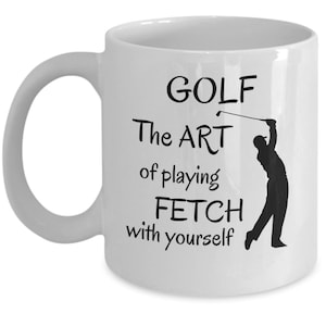 Golf the Art of Playing Fetch With Yourself - Golf Lover Mug - Funny ...