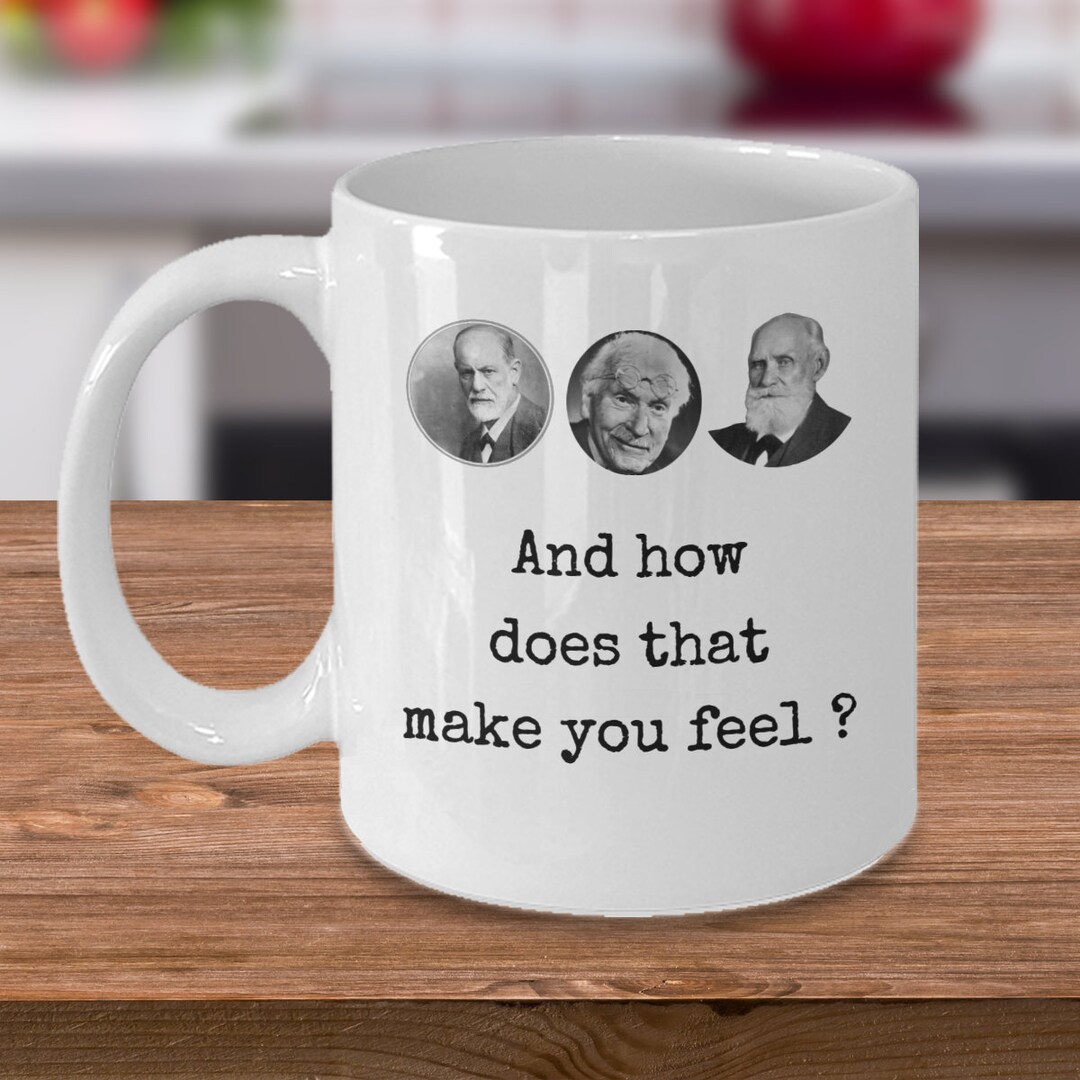 Psychology Coffee Mug - and How Does That Make You Feel - Psychologist ...
