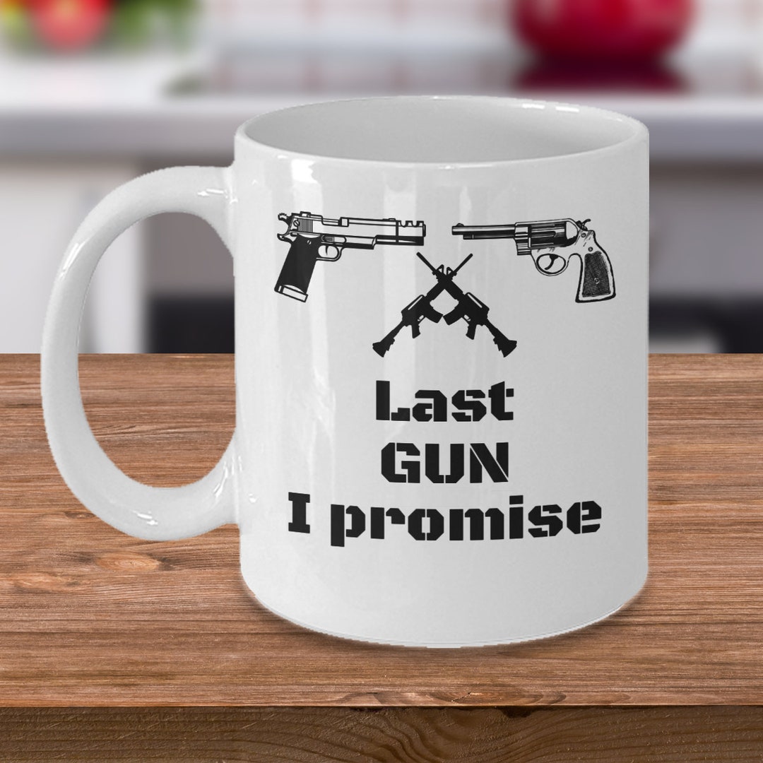 Gun Lover Mug Gift Last Gun I Promise the Second Amendment Gun Rights ...