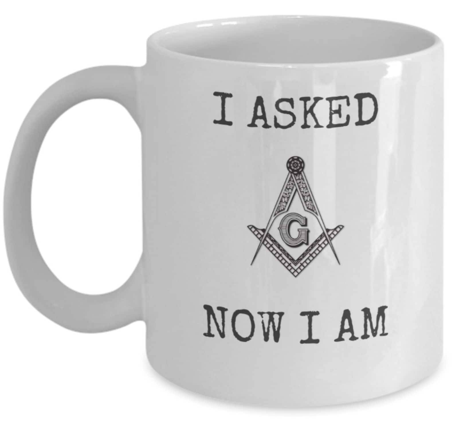 Freemason Coffee Mug - I Asked Now I Am Masonic Motto Gift Cup ...