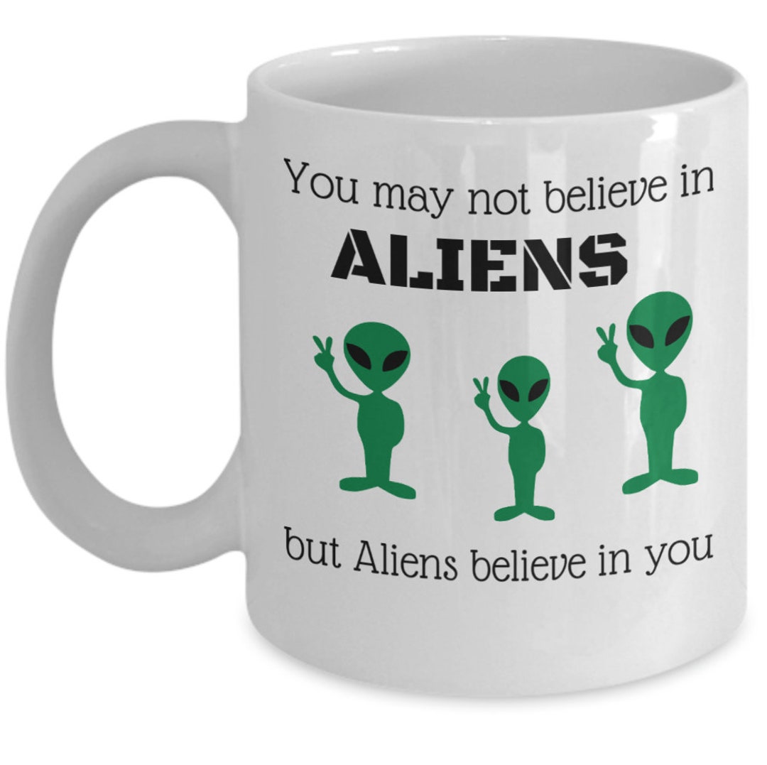 UFO Mug - Funny Alien Coffee Mug - Aliens but Aliens Believe in You ...