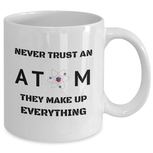 Science Funny Physics Coffee Mug - Never Trust an Atom They Make up ...