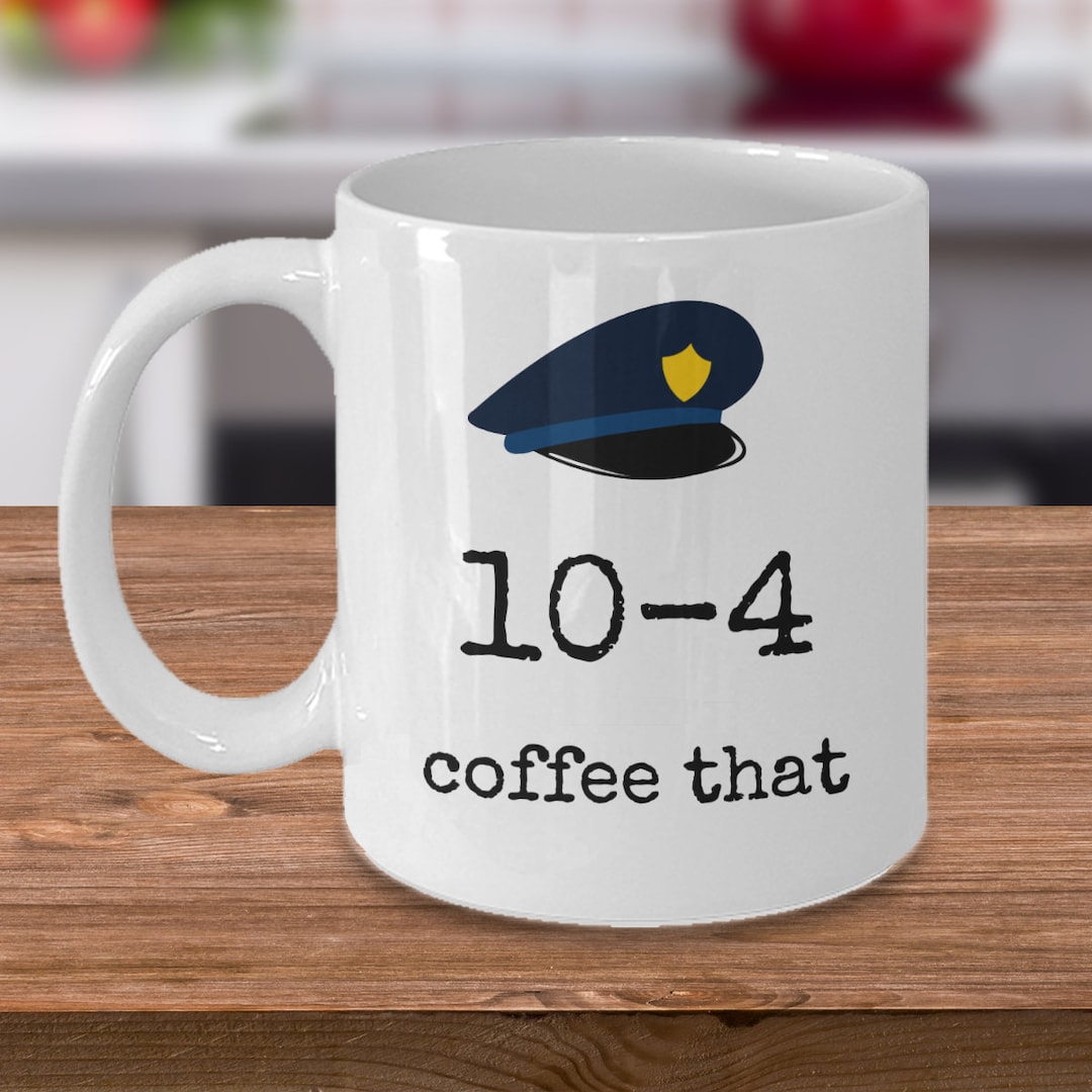 Police Officer Gifts - 10-4 Coffee That - Funny Law Enforcement Coffee ...