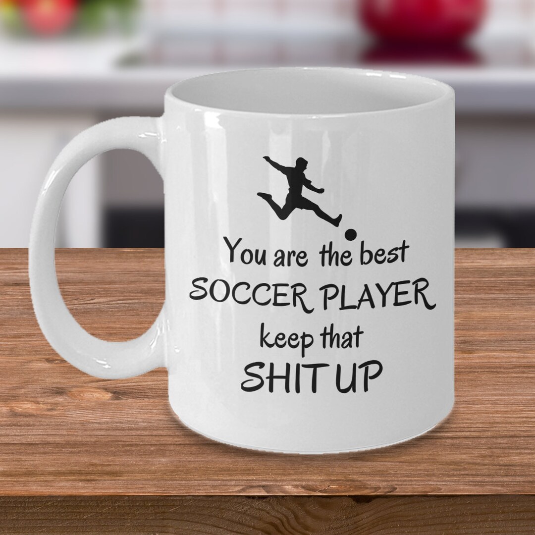 Best Soccer Player Keep That Shit up - Funny Sport Lover Soccer Coffee ...