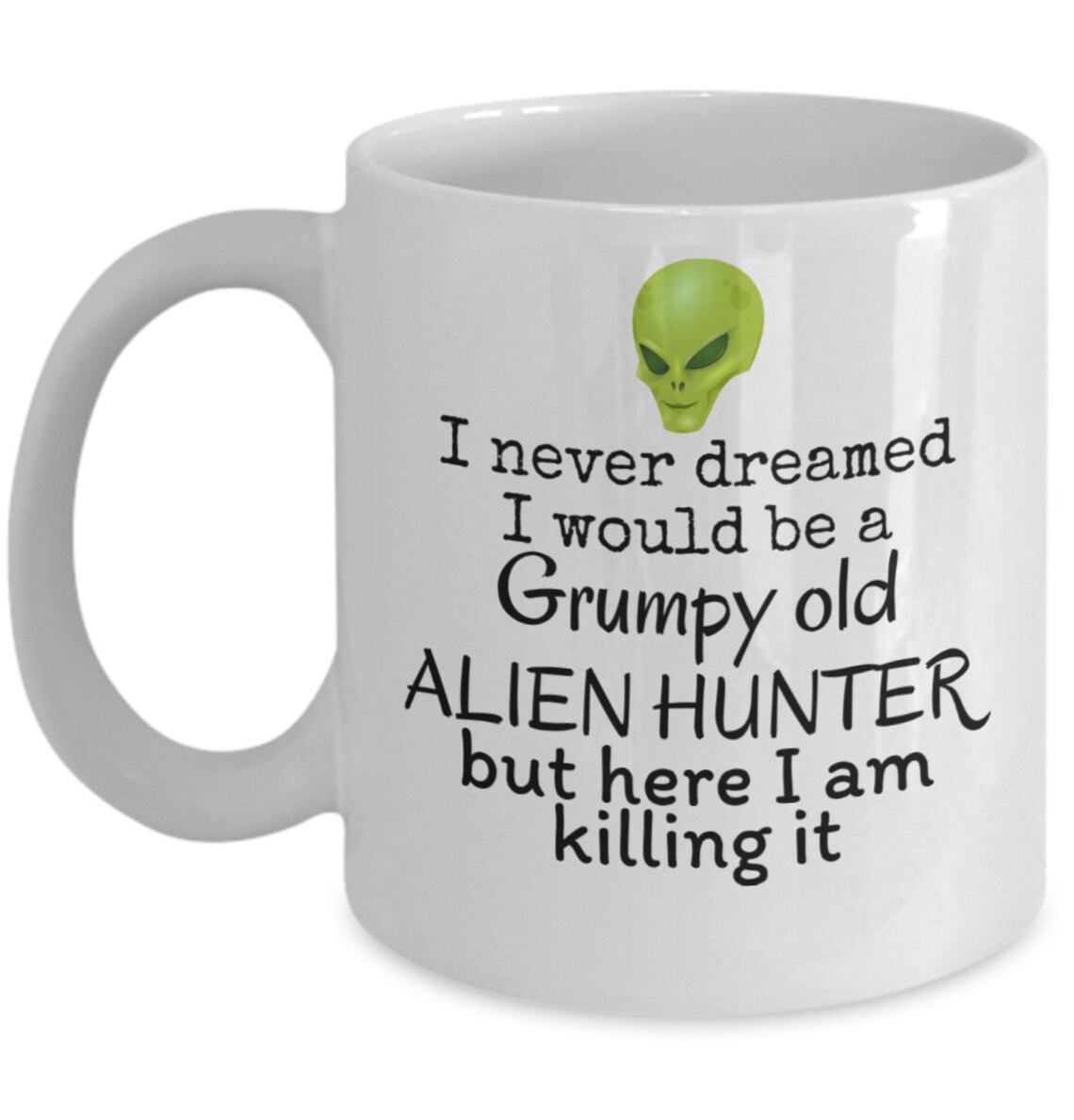 Funny Aliens Coffee Mug - Grumpy Old Alien Hunter - UFO Alien Themed ...