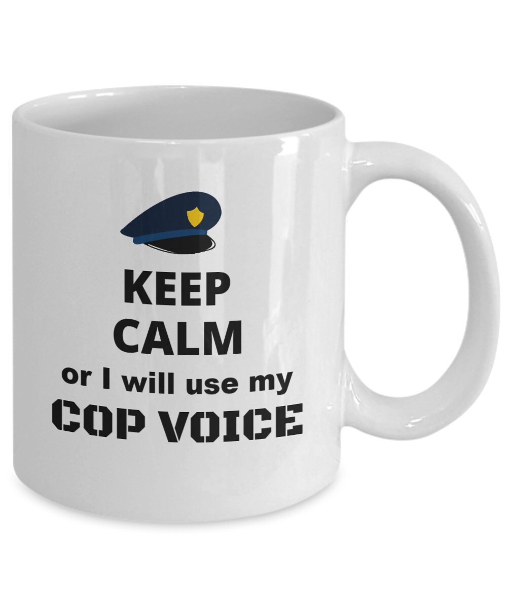 Keep Calm or I Will Use My COP Voice - Funny Police Officer Joke Mug ...
