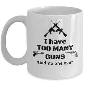 Gun Gifts I Have Too Many Guns Said No One Ever Guns Themed Mug Gun ...