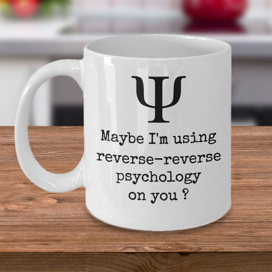 Maybe I'm Using Reverse Reverse Psychology on You - Funny Psychologist ...