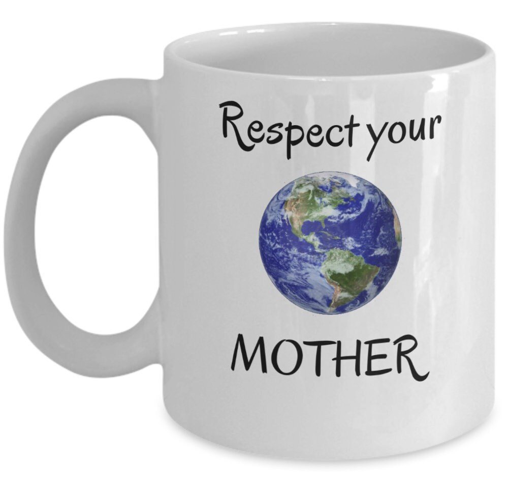 Ecology Coffee Mug Respect Your Mother Earth Awareness - Etsy