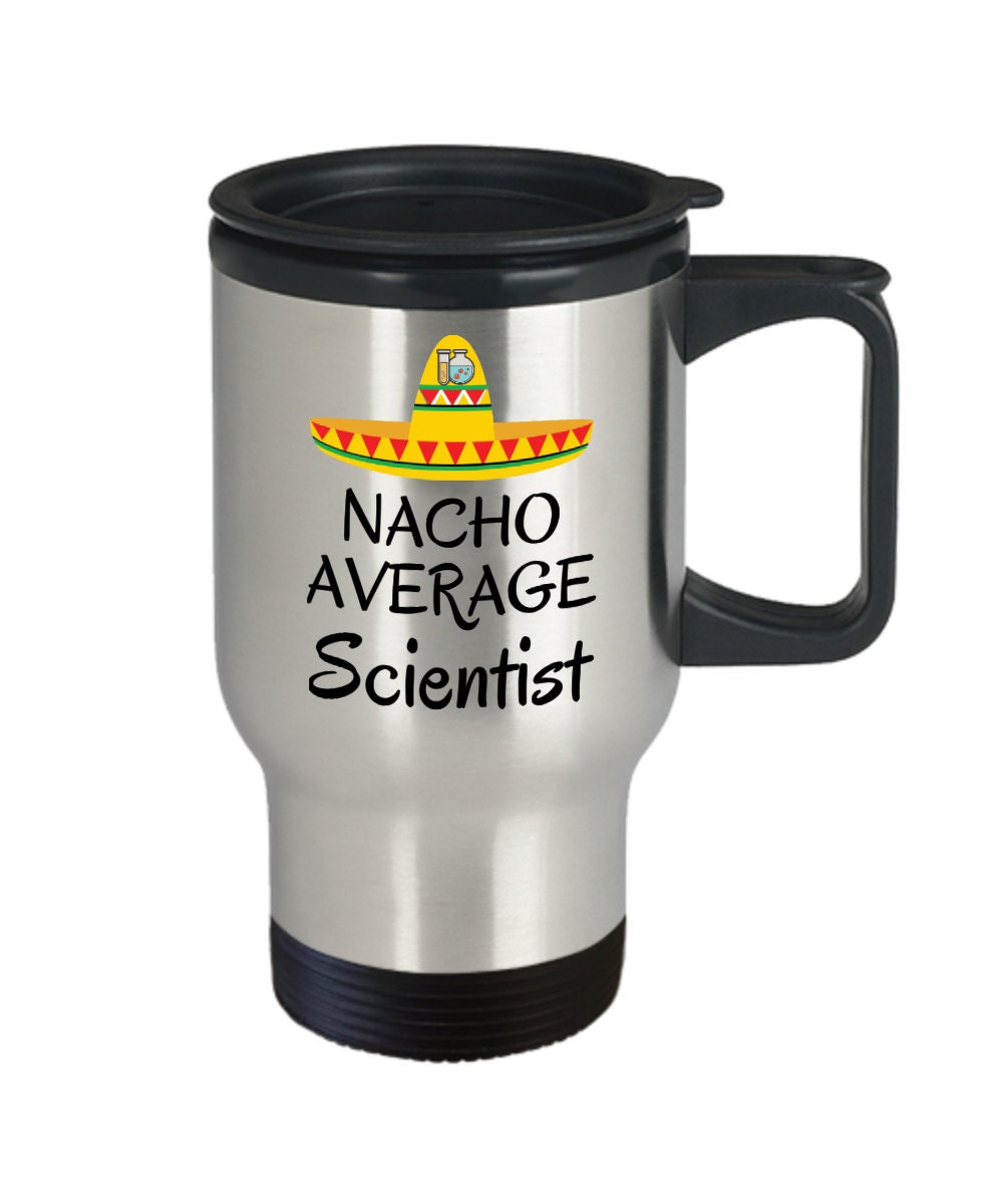 Nacho Average Scientist - Funny Science Researcher Travel Mug - Science ...