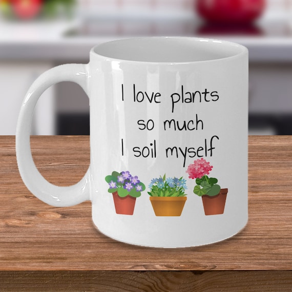 I Love Plants so Much I Soil Myself Funny Gardening Joke - Etsy