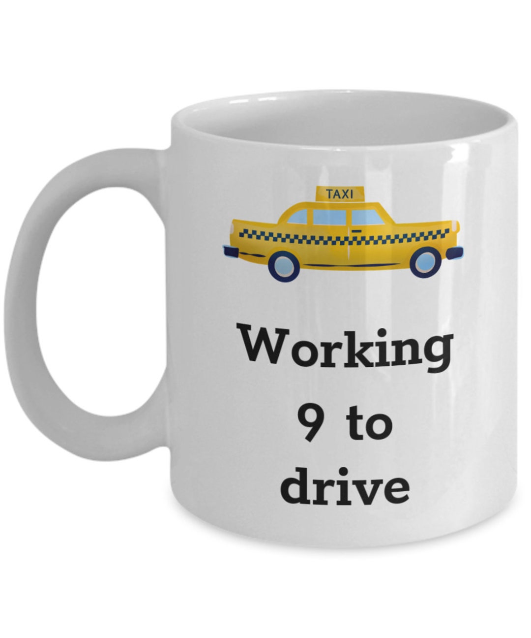 Taxi Driver Coffee Mug - Working 9 to Drive - Funny Cab Driver Gift ...