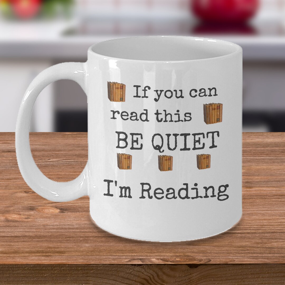 Book Lovers Coffee Tea Mug - If You Can Read This Be Quiet I'm Reading ...