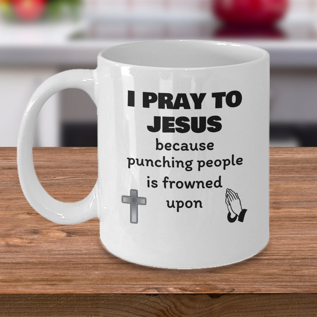 Christianity Coffee Mug - I Pray to Jesus Because Punching People is ...