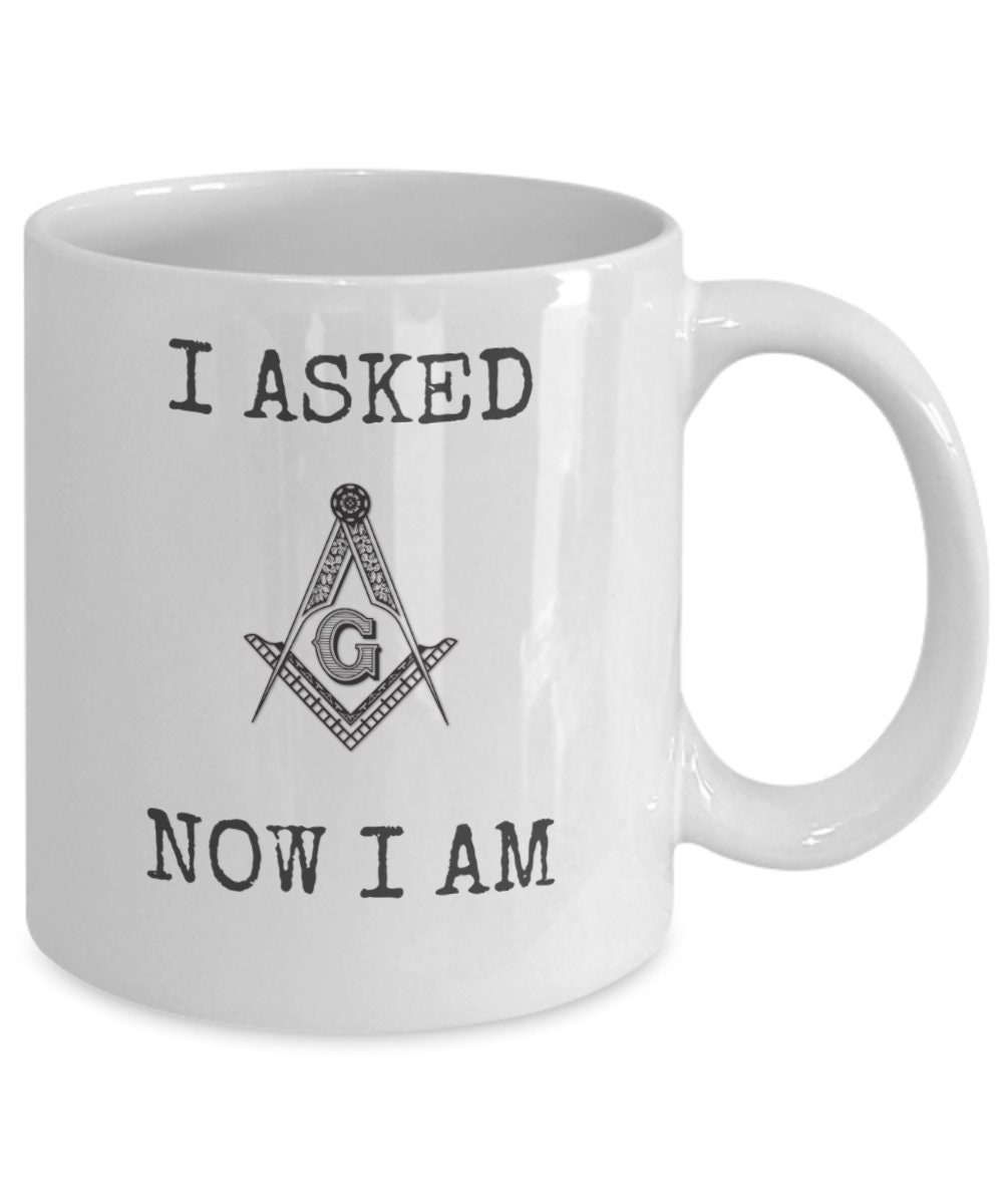 Freemason Coffee Mug - I Asked Now I Am Masonic Motto Gift Cup ...