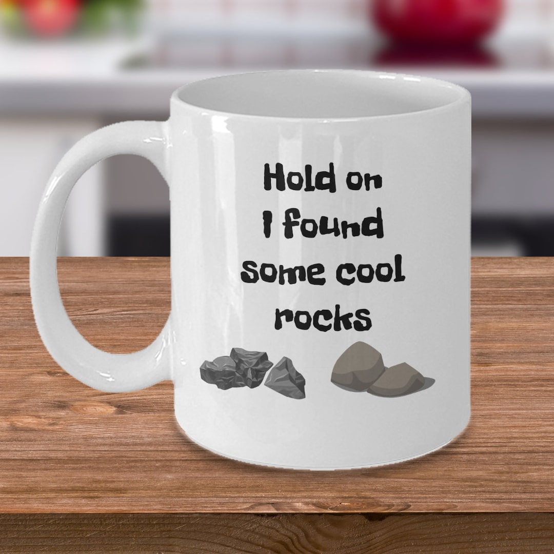 Geology Mug - Hold on I Found Some Cool Rocks - Funny Gifts for ...