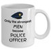 Cop Coffee Mug - Only the Strongest Men Become Police Officer - Funny ...