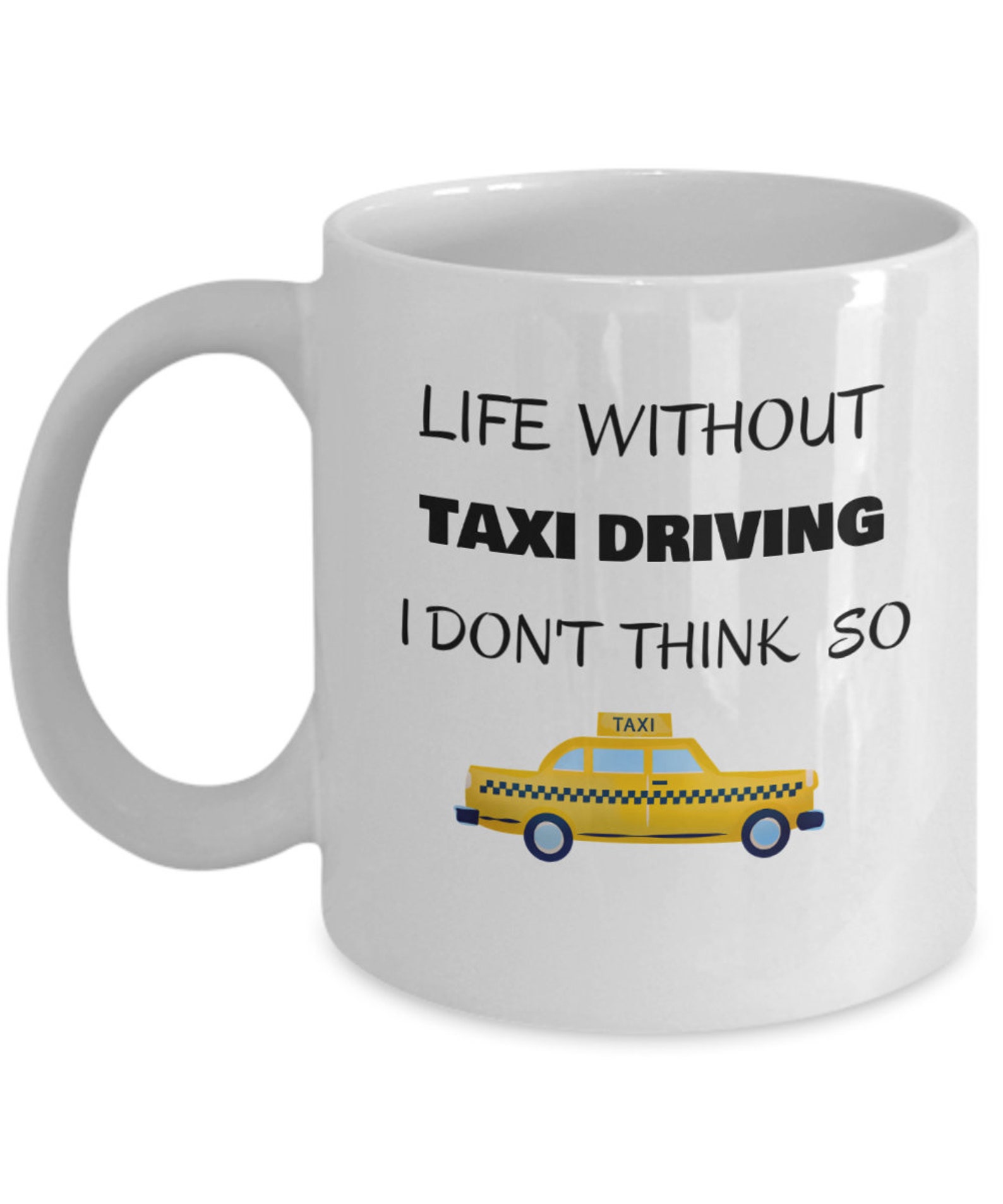 Cab Driver Coffee Mug - Life Without Taxi Driving - Sarcastic Taxi ...