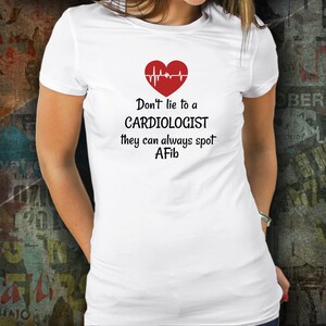 Cardiology Shirt Don't Lie to a Cardiologist They Can Always Spot Afib ...