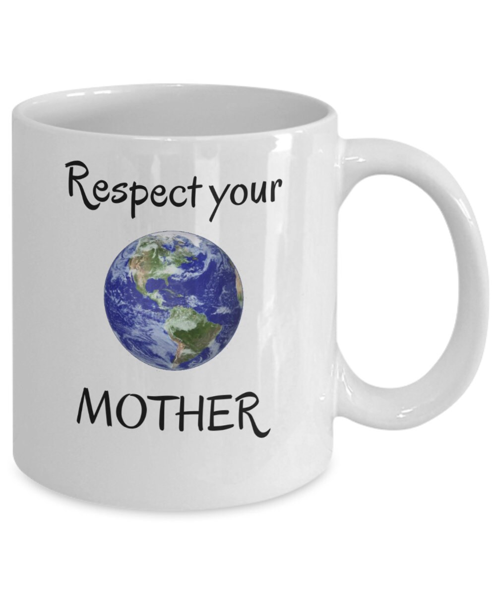 Ecology Coffee Mug Respect Your Mother Earth Awareness - Etsy