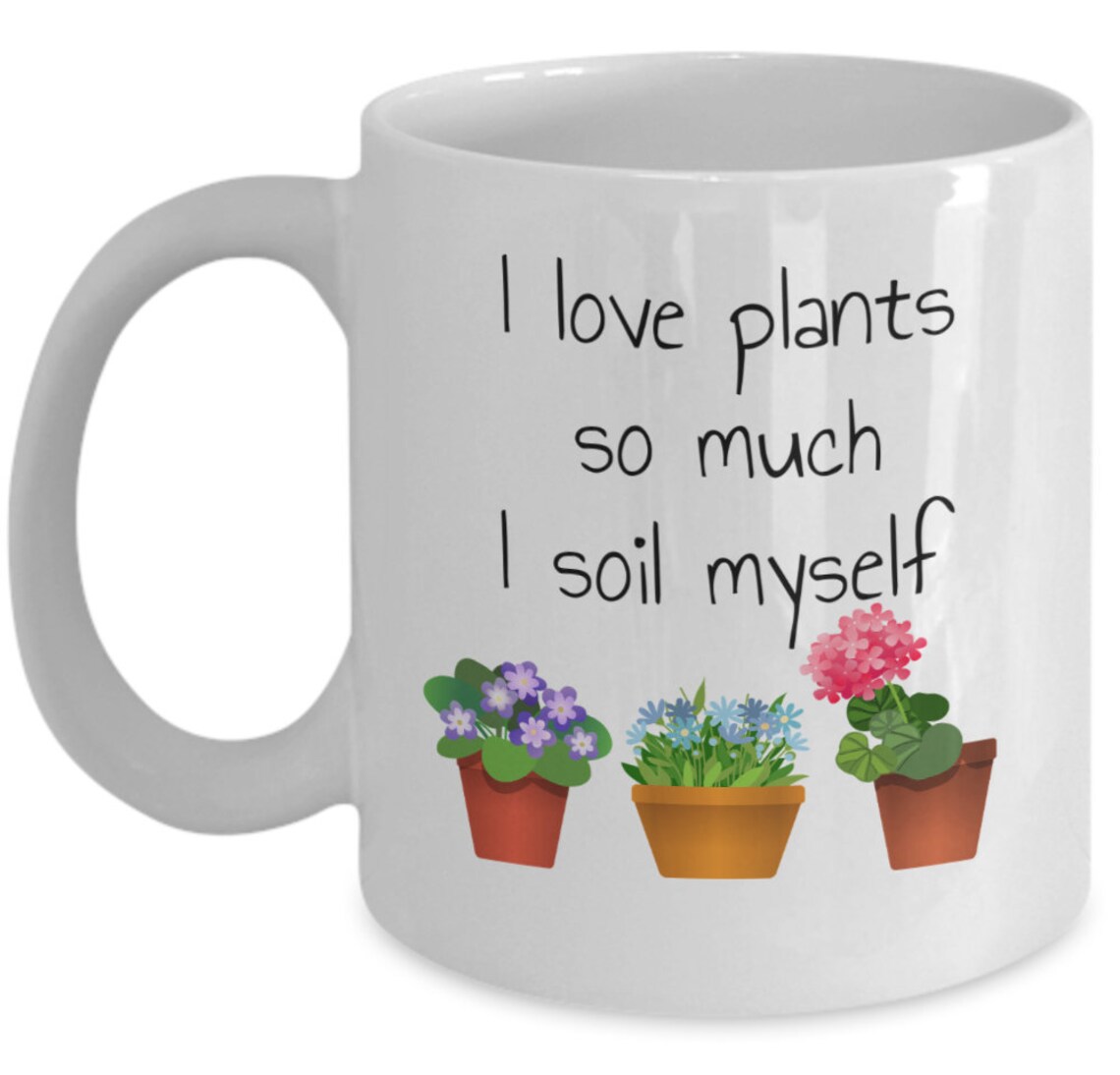 I Love Plants so Much I Soil Myself - Funny Gardening Joke Gift ...