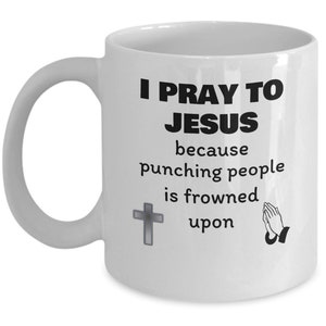 Christianity Coffee Mug - I Pray to Jesus Because Punching People is ...
