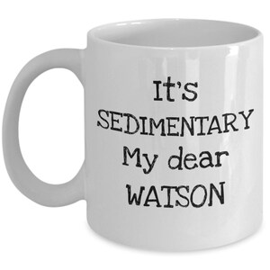 Funny Geology Mug - It's Sedimentary My Dear Watson - Sherlock Holmes ...