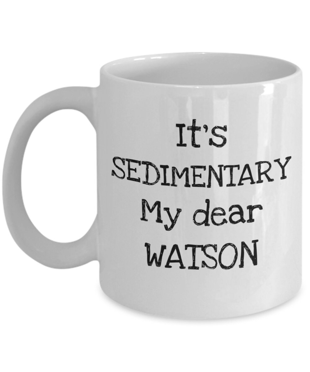 Funny Geology Mug - It's Sedimentary My Dear Watson - Sherlock Holmes ...