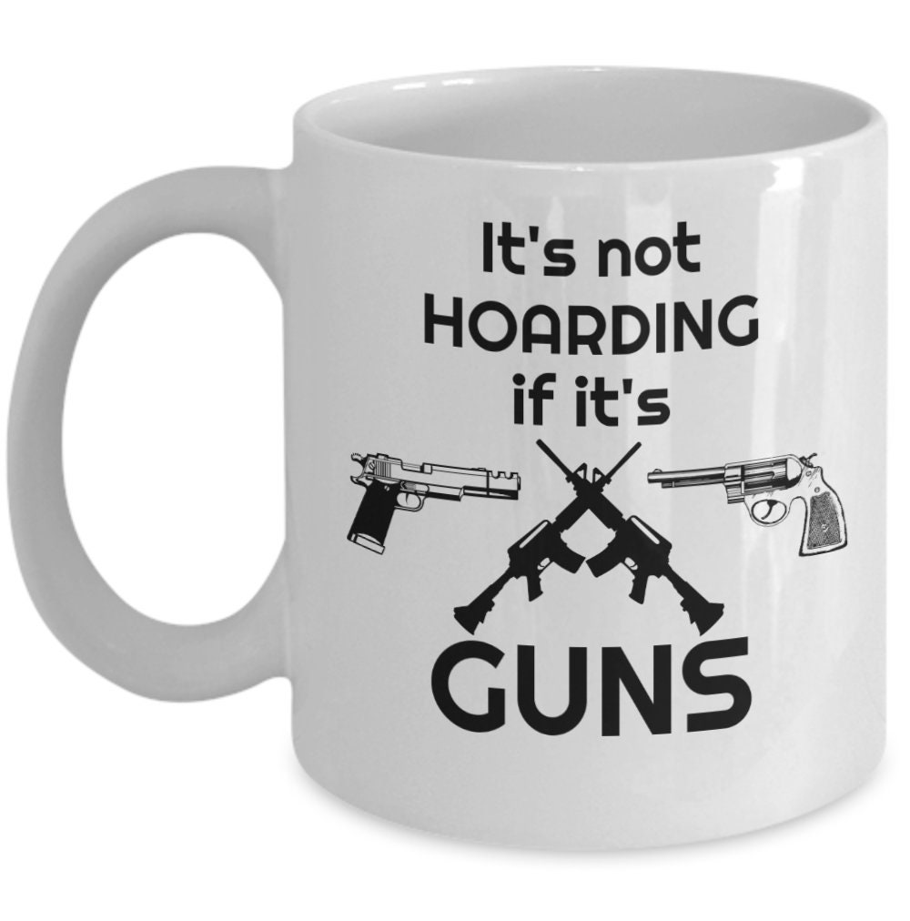 Gun Lover Mug It's Not Hoarding If It's Guns Funny - Etsy