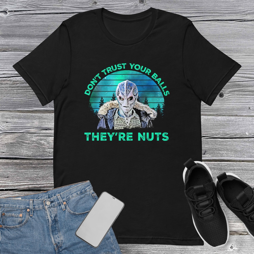 Don't Trust Your Balls They're Nuts T-shirt, Resident Alien T-shirt ...