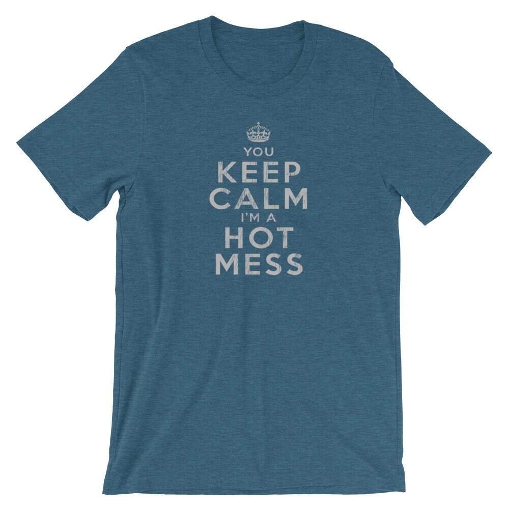 You Keep Calm I'm A Hot Mess TShirt Keep Calm Tee Hot | Etsy