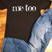 Me Too Shirt, Me Too T Shirt, Me Too Movement Shirt, Me Too Tshirt, Me ...