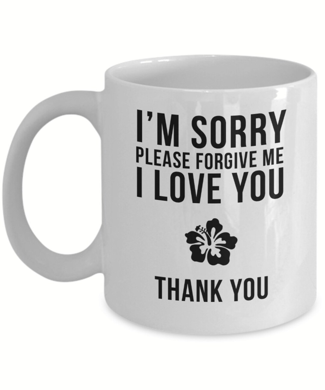 I'm Sorry, Please Forgive Me, I Love You, Thank You - Mug - Ho ...