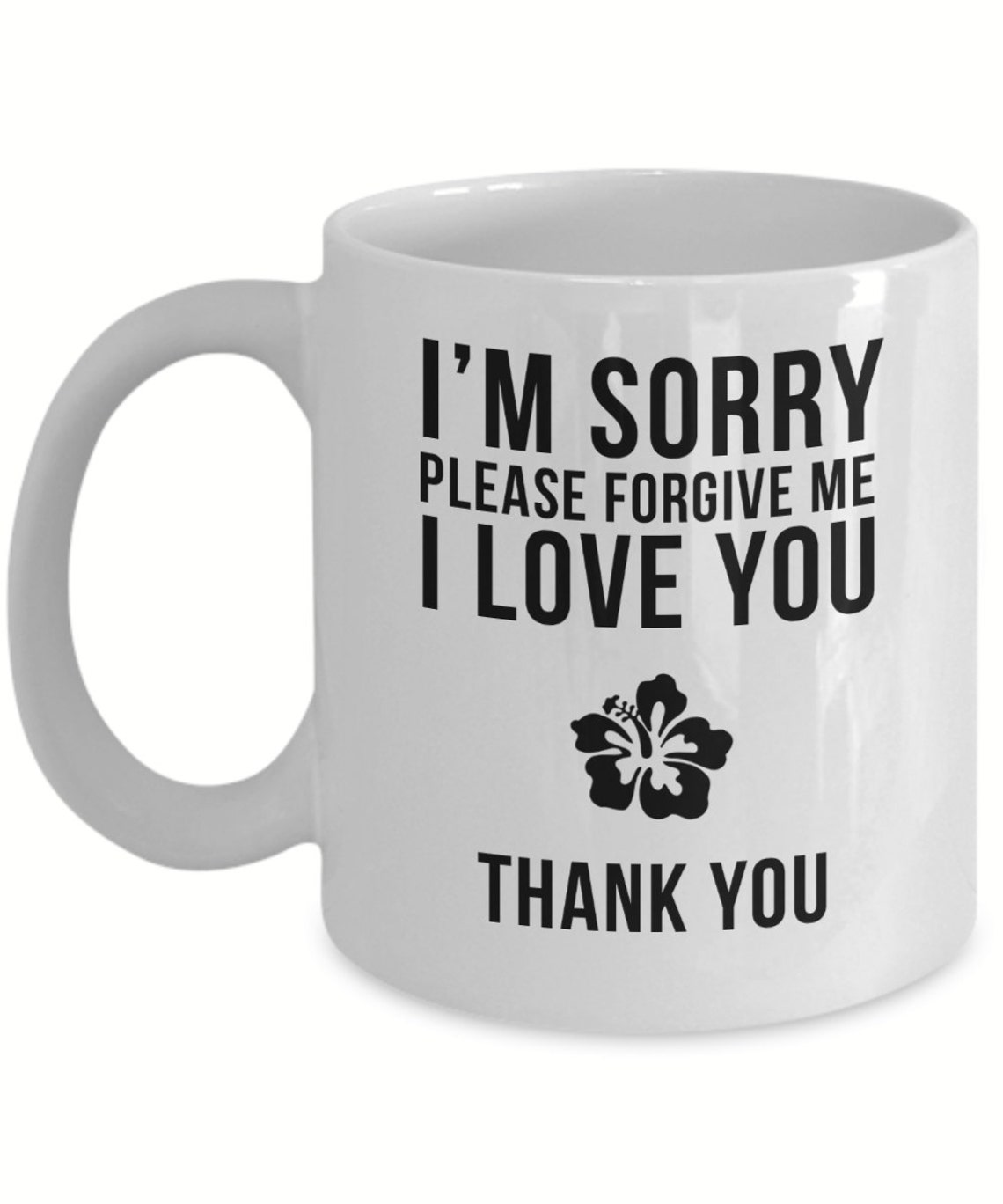 I'm Sorry, Please Forgive Me, I Love You, Thank You - Mug - Ho ...
