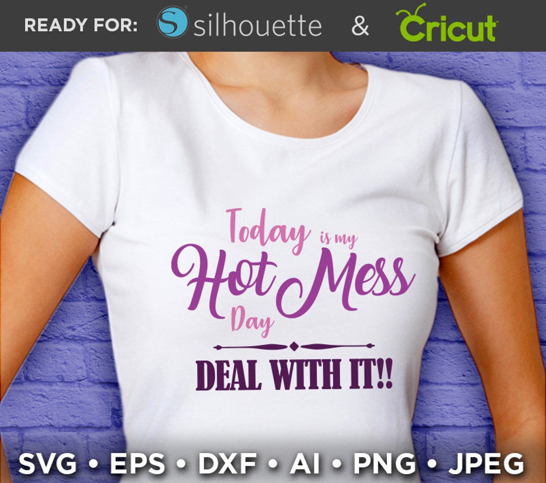 Hot Mess Tshirt SVG Hot Mess SVG Today is My Hot Mess Day Deal With It ...