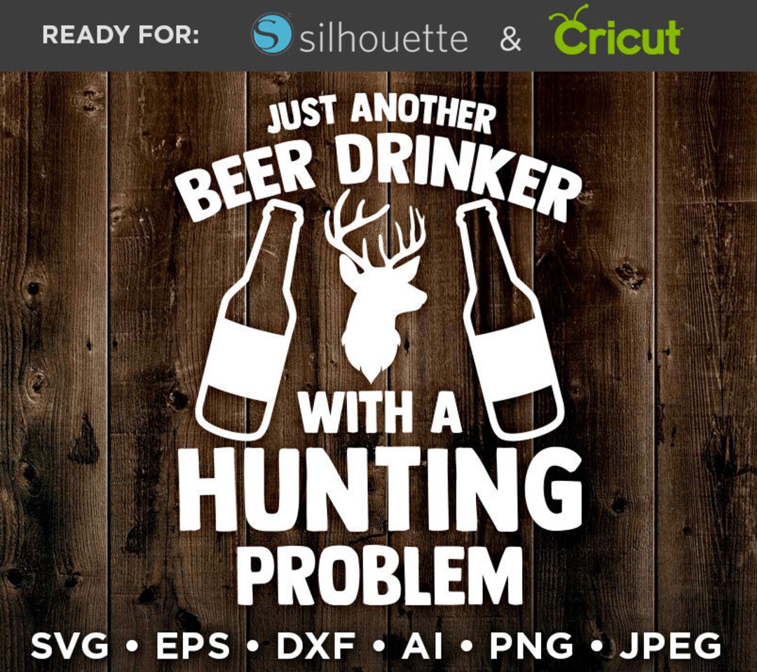 Beer Drinker With Hunting Problem Deer HUNTING SVG Files HUNTING Signs ...