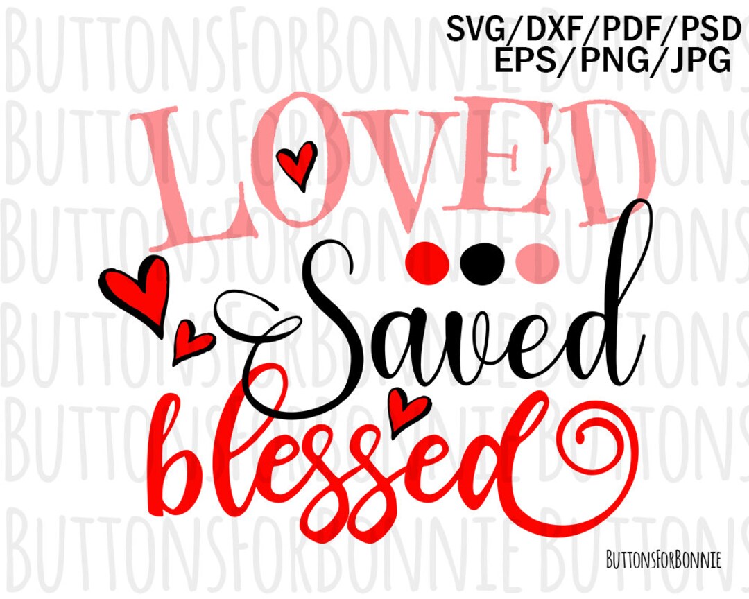 Loved, Saved, Blessed, Heart Svg, Religious Svg, Valentines Svg, Gift ...