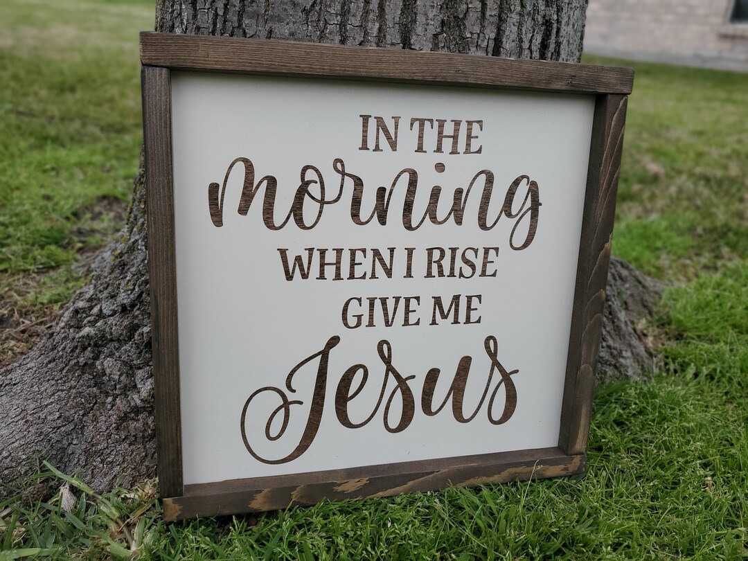 In the Morning When I Rise Sign - Farmhouse Home Sign - Give Me Jesus ...