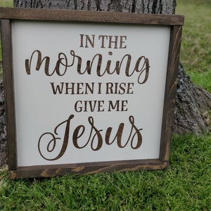 In the Morning When I Rise Sign - Farmhouse Home Sign - Give Me Jesus ...