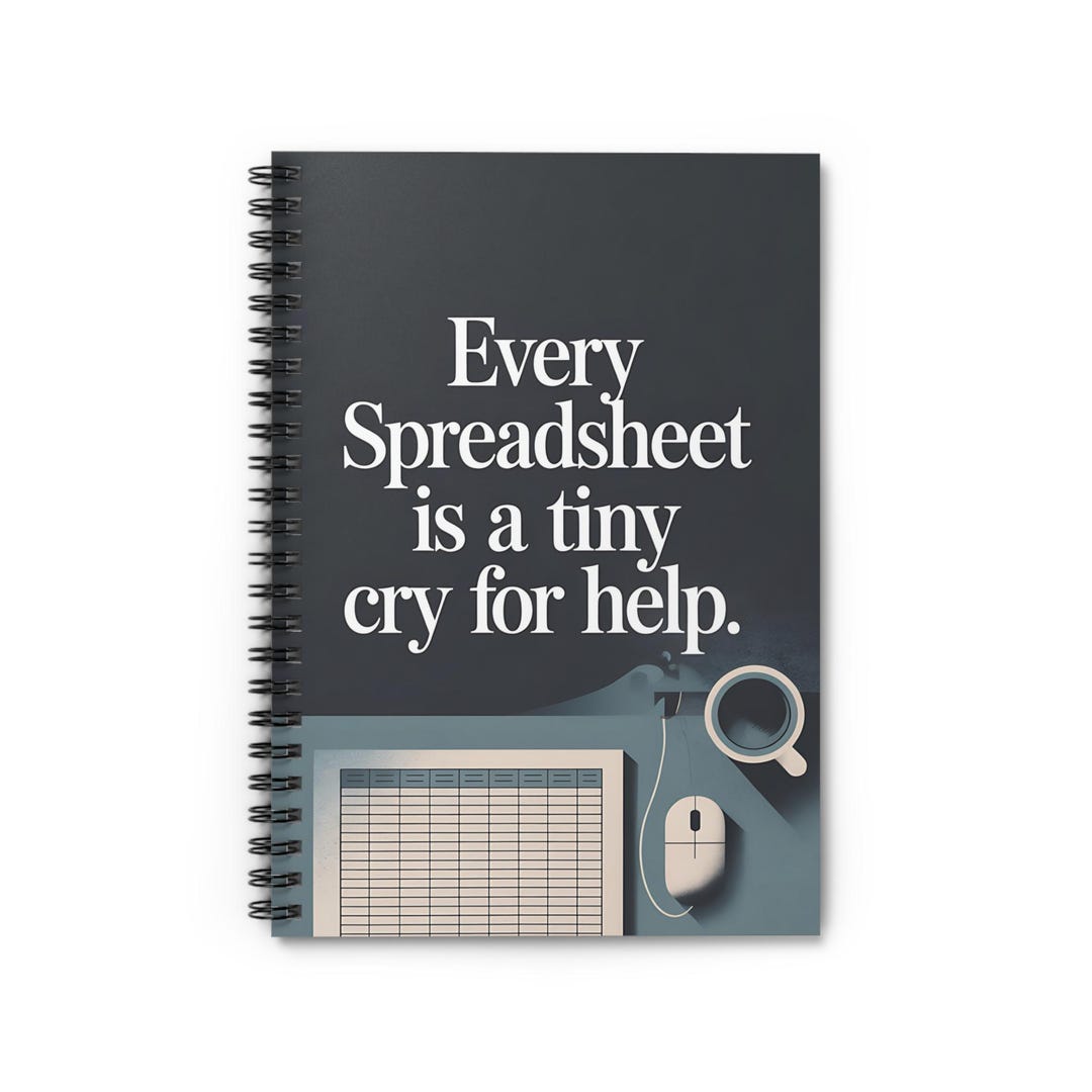Every Spreadsheet is a Tiny Cry for Help Spiral Notebook | Funny Office ...