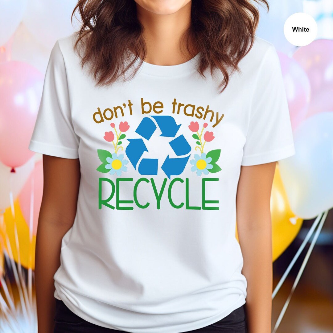 Don't Be Trashy Recycle Shirt, Earth Day T-shirt, Planet Kindeness ...