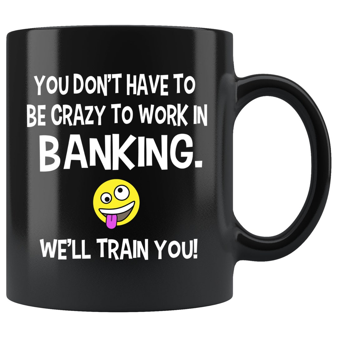 Crazy to Work in Banking Coffee Mug - Funny Banking Mug, Gift for ...