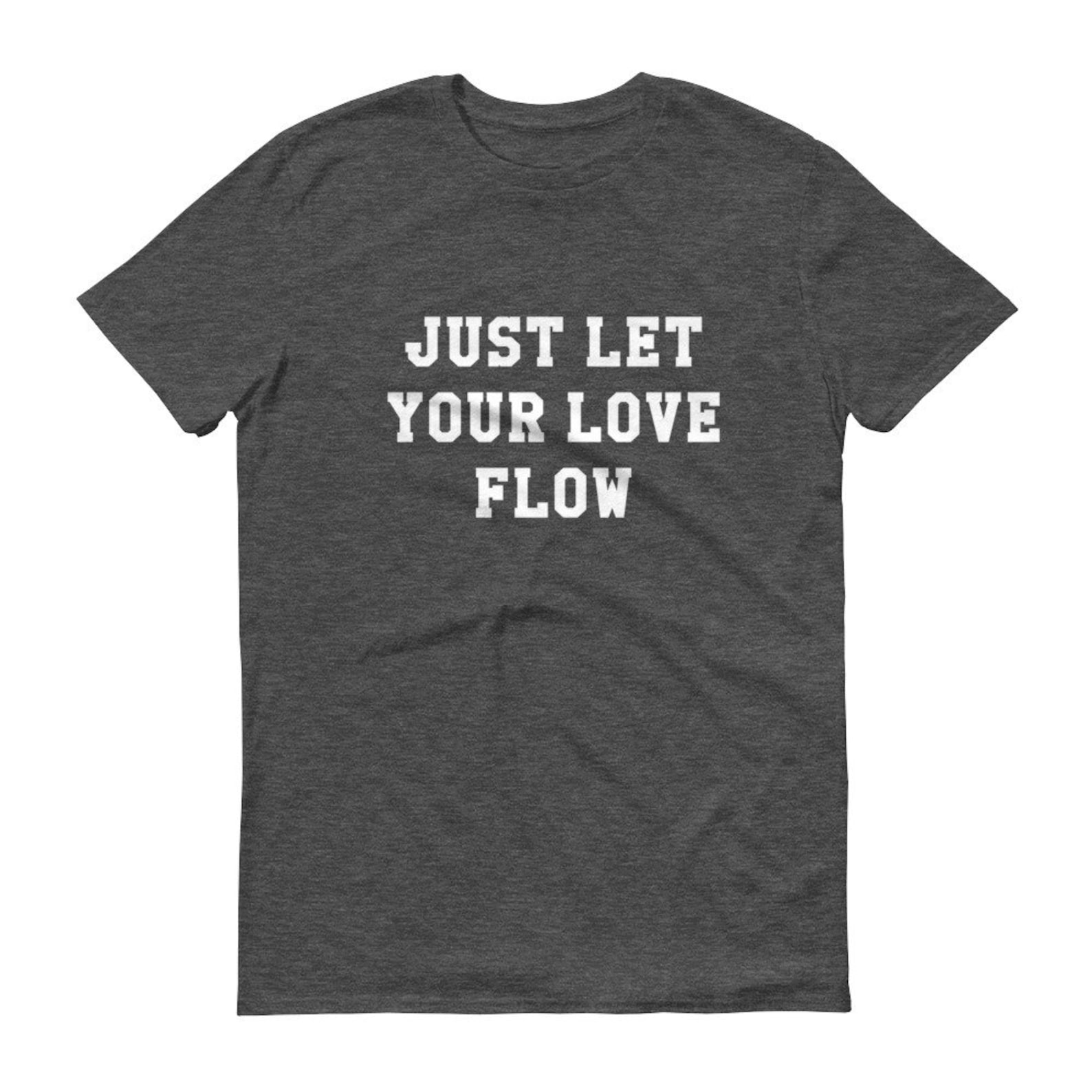 Just Let Your Love Flow T-shirt - Love Shirt, Love T-shirts, Song Lyric ...