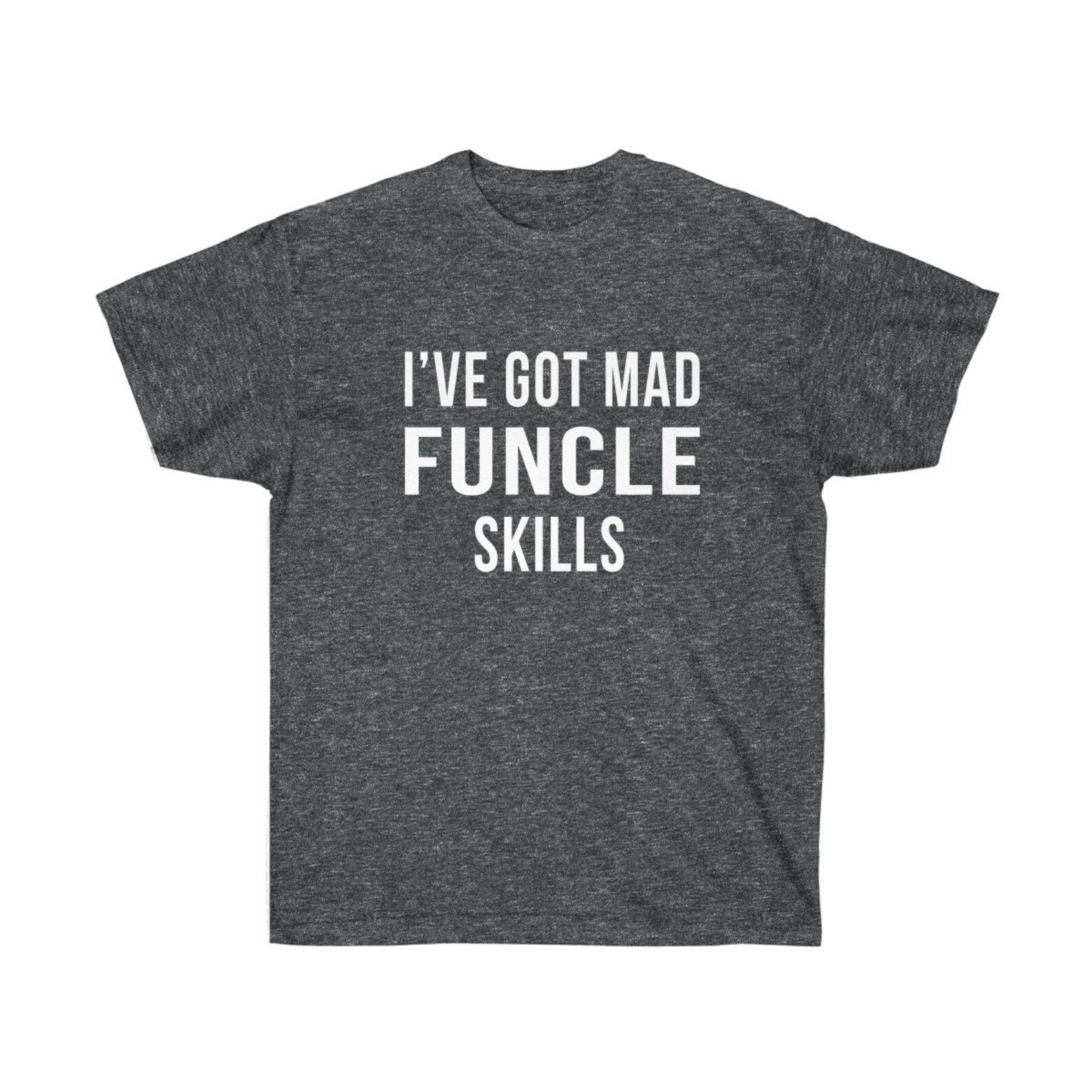 I've Got Mad Funcle Skills Ultra Cotton T-shirt - Funcle Shirt, Funny ...