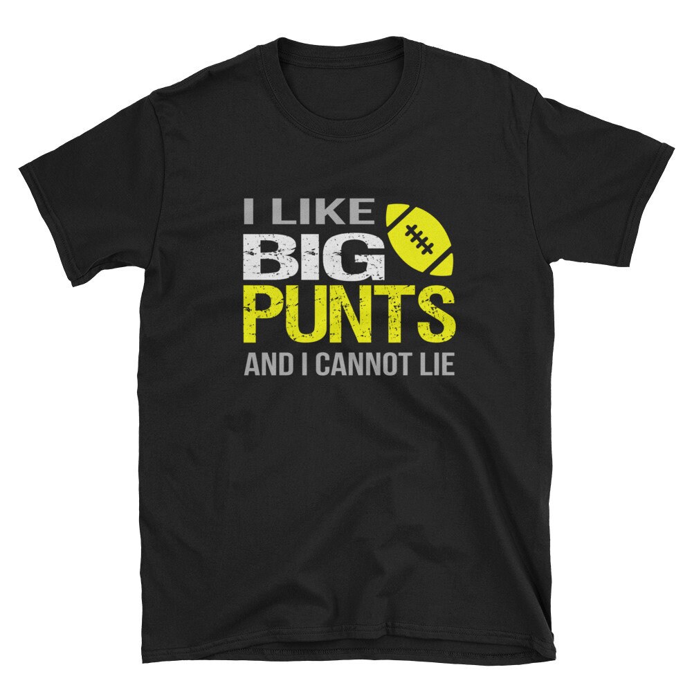 I Like BIG PUNTS and I Cannot Lie Unisex T-shirt - Funny Football Shirt ...