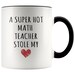 A Super Hot Math Teacher Stole My Heart Accent Mug Math Teacher Mug ...
